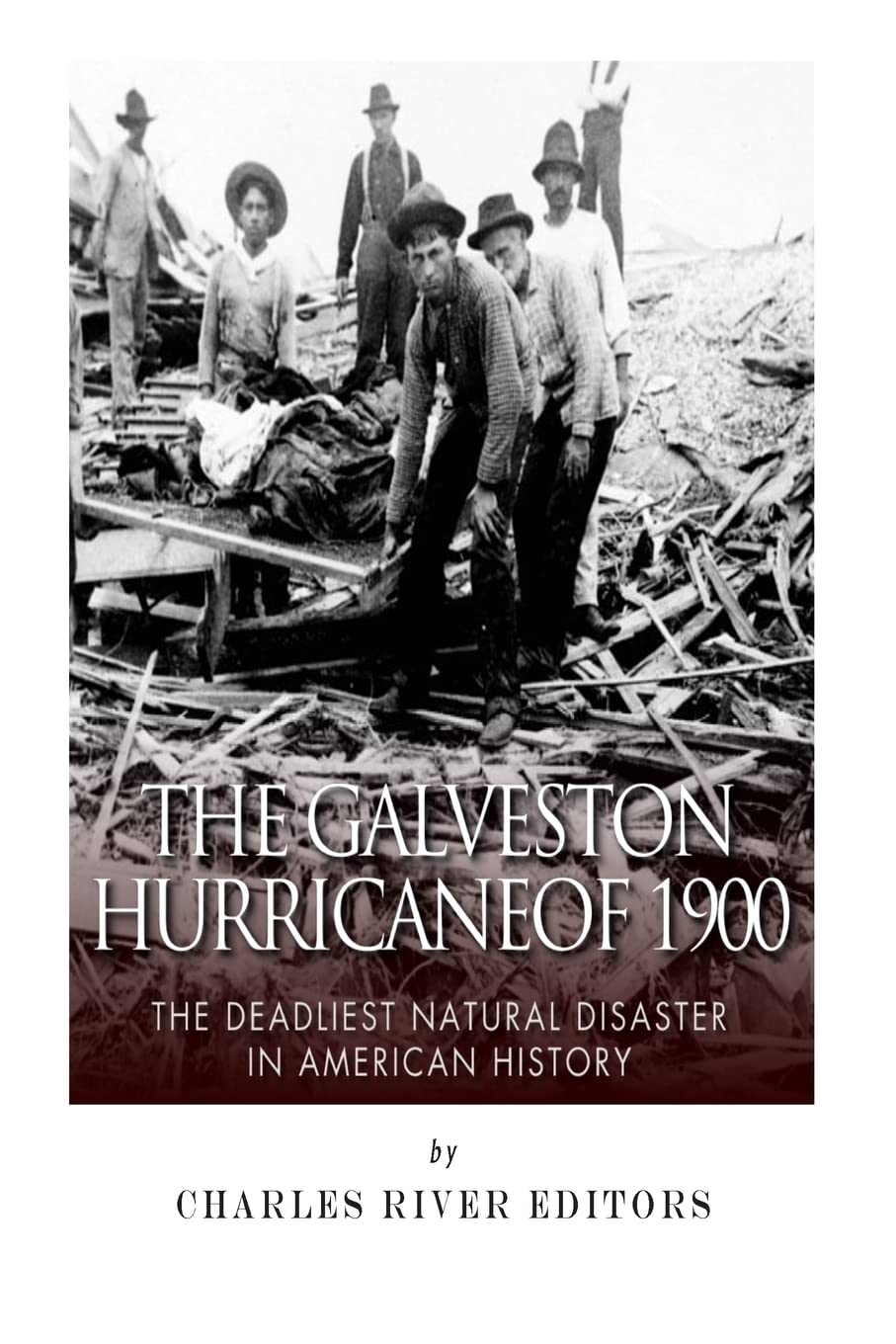 The Galveston Hurricane of 1900: The Deadliest Natural Disaster in ...