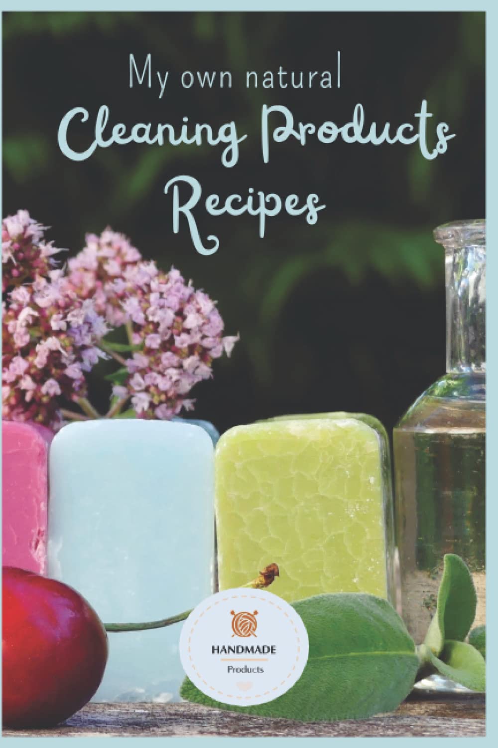 My own natural Cleaning Products Recipes: Record your homemade cleaners ...