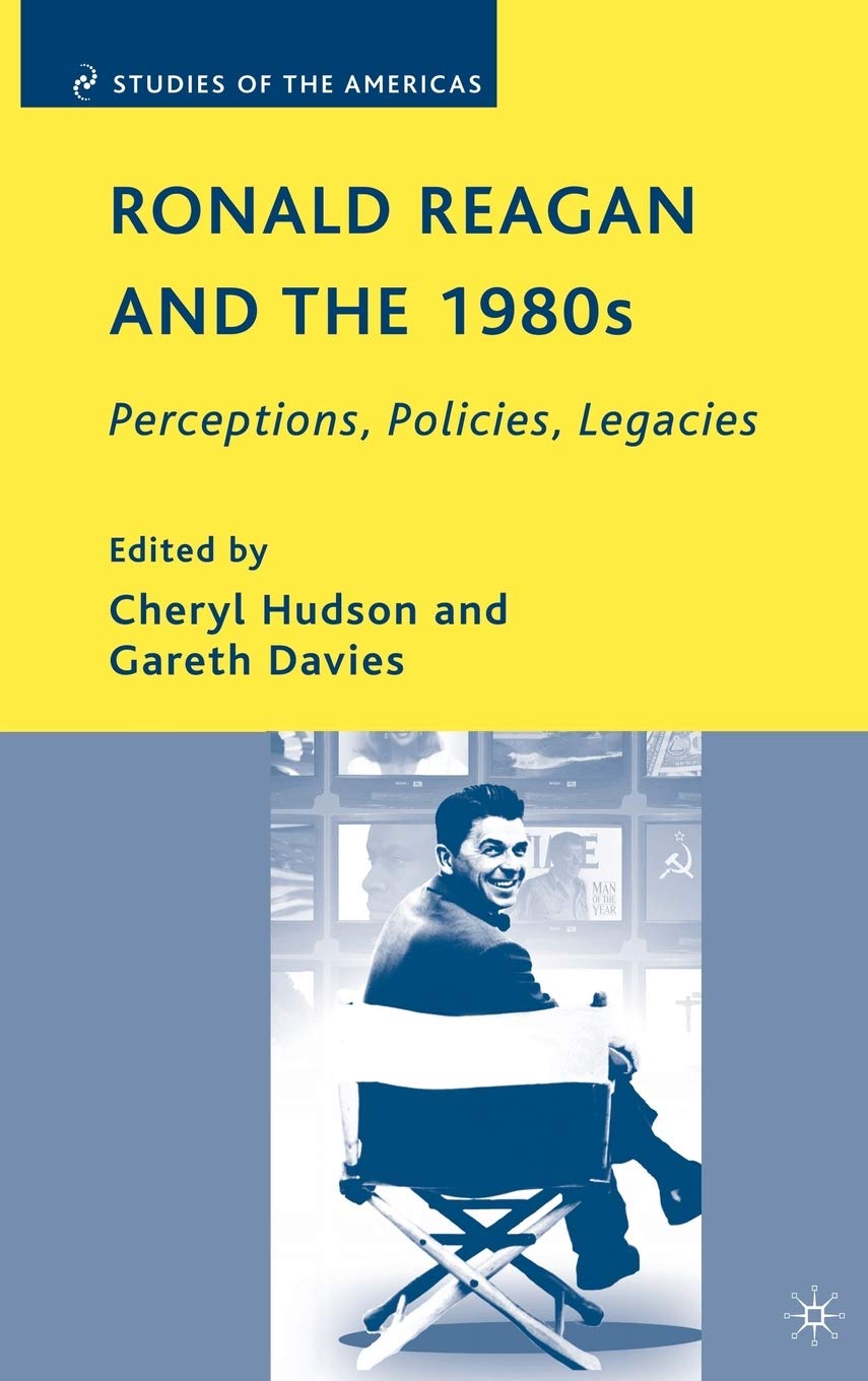 Ronald Reagan and the 1980s: Perceptions, Policies, Legacies (Studies ...