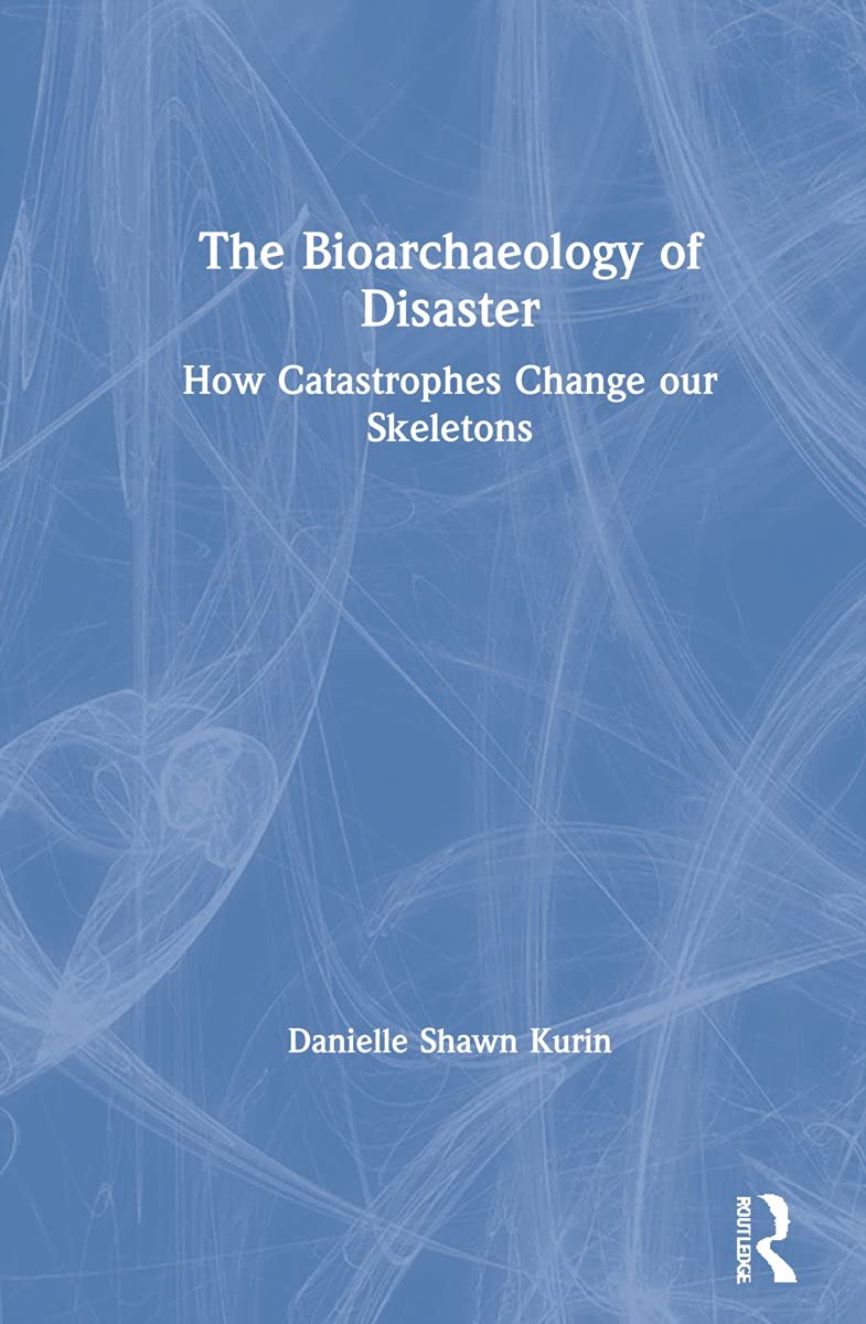 The Bioarchaeology Of Disaster How Catastrophes Change Our Skeletons ...