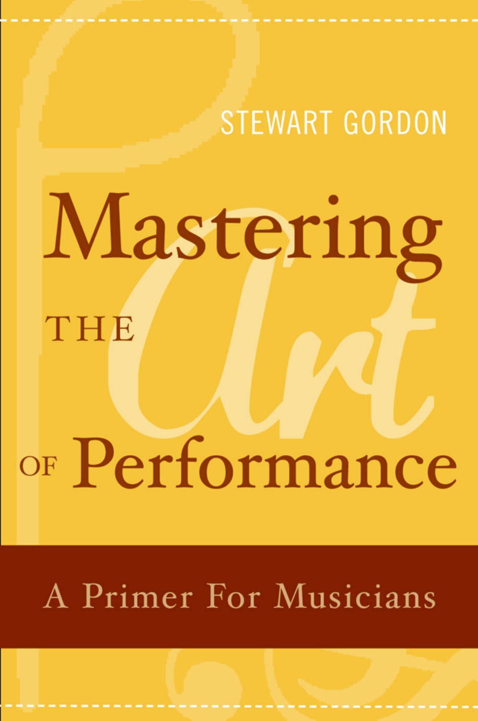 Mastering the Art of Performance: A Primer for Musicians: Gordon ...