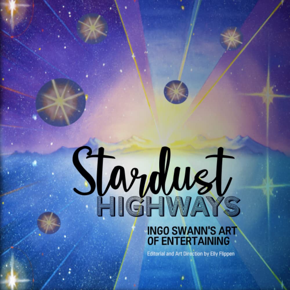 Stardust Highways: Ingo Swann's Art of Entertaining: Swann, Ingo ...