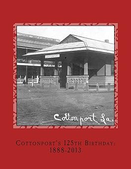 Cottonport's 125th Birthday: 1888-2013: A pictorial review of the ...