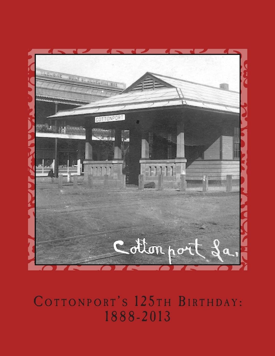 Cottonport's 125th Birthday: 1888-2013: A pictorial review of the ...