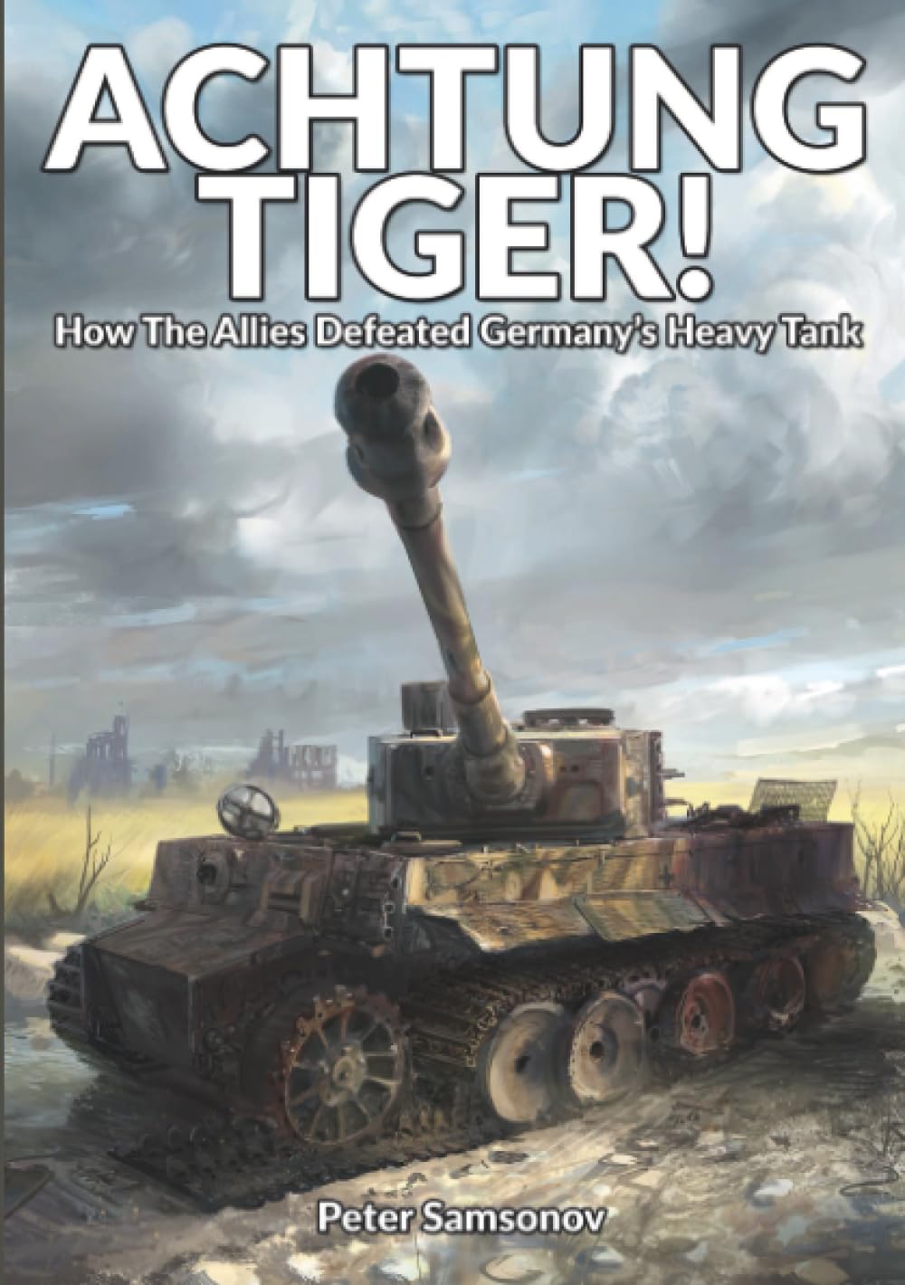 ACHTUNG TIGER!: How The Allies Defeated Germany’s Heavy Tank: Samsonov ...