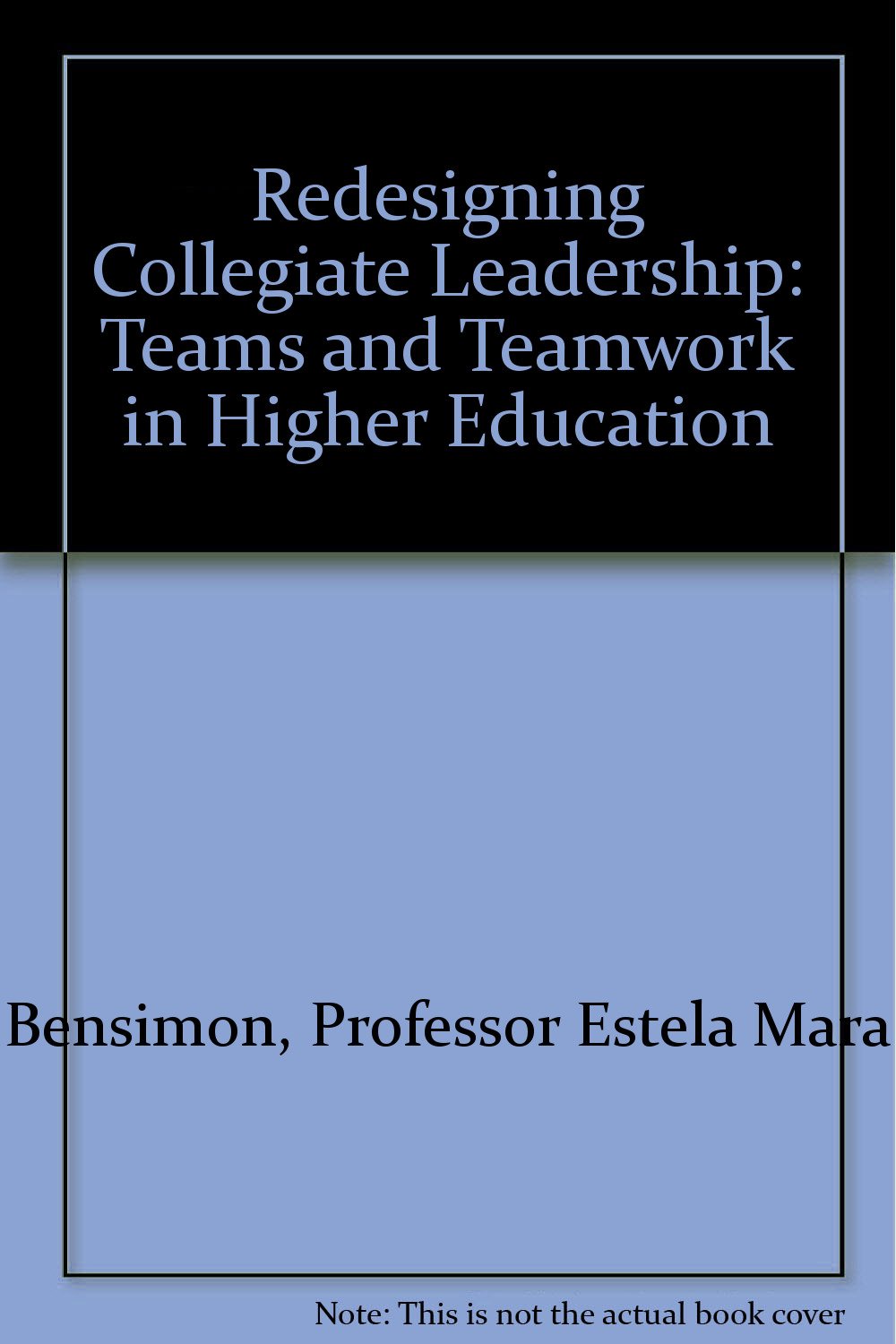 Redesigning Collegiate Leadership: Teams and Teamwork in Higher ...