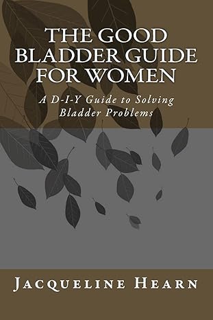 The Good Bladder Guide For Women: A D-I-Y Guide to Solving Bladder ...