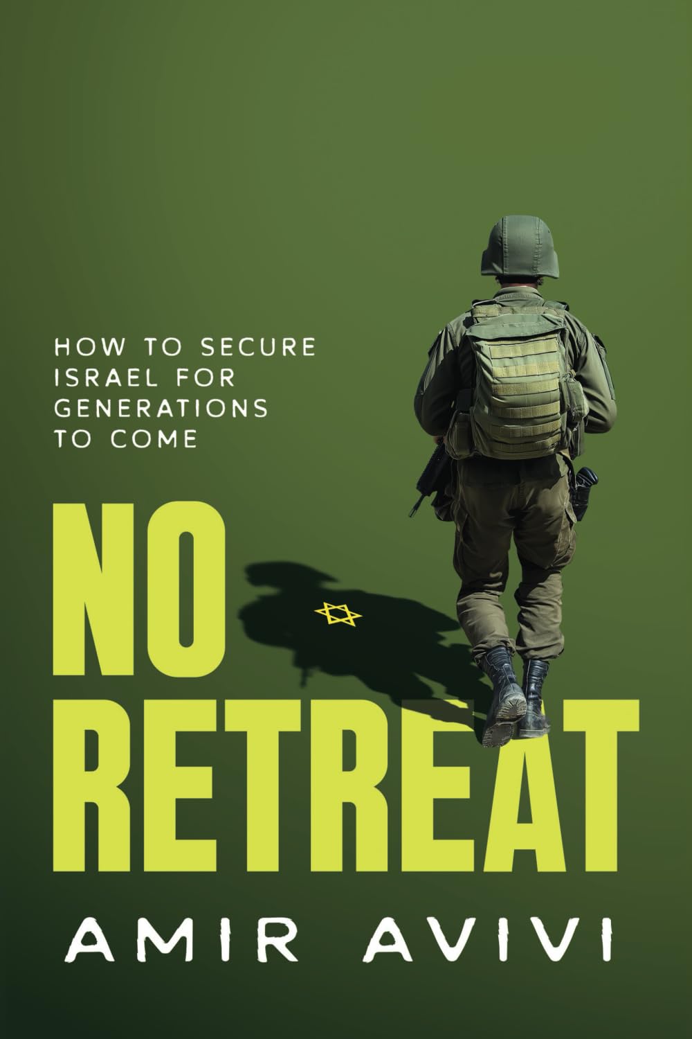 No Retreat: How to Secure Israel for Generations to Come: Avivi, Amir ...