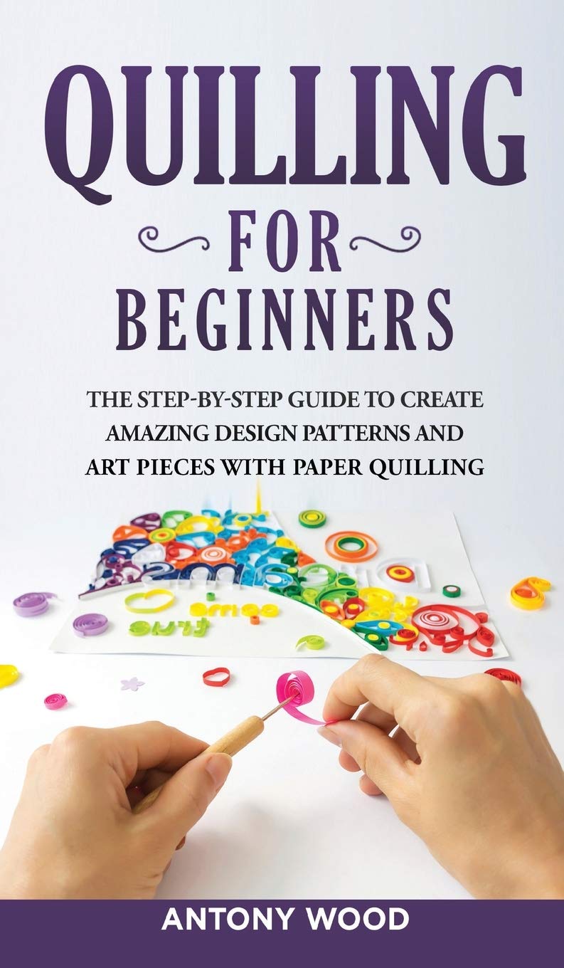 Quilling for Beginners: The step-by-step guide to create amazing design ...