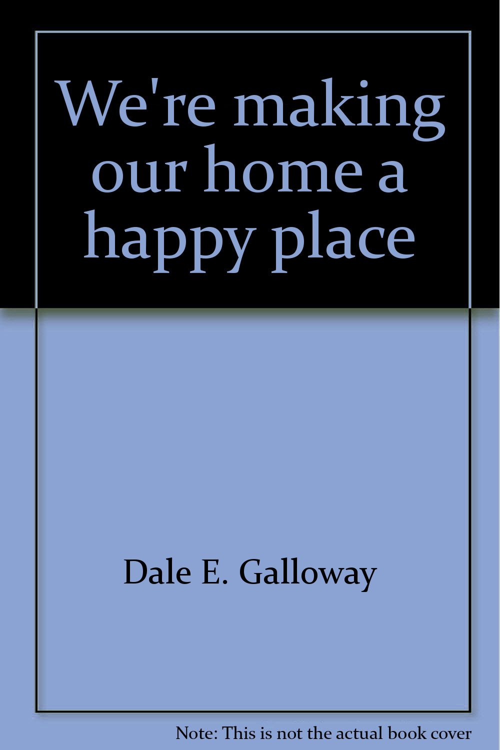 We're making our home a happy place: Dale E. Galloway: 9780842378604 ...