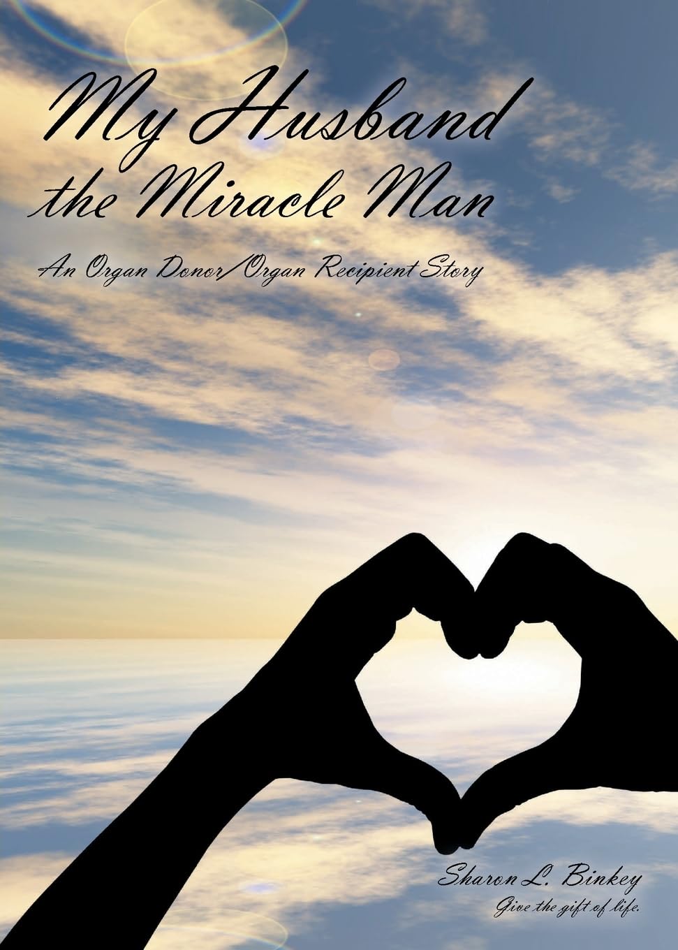 My Husband the Miracle Man: An Organ Donor-Organ Recipient Story: Binkey, Sharon L ...