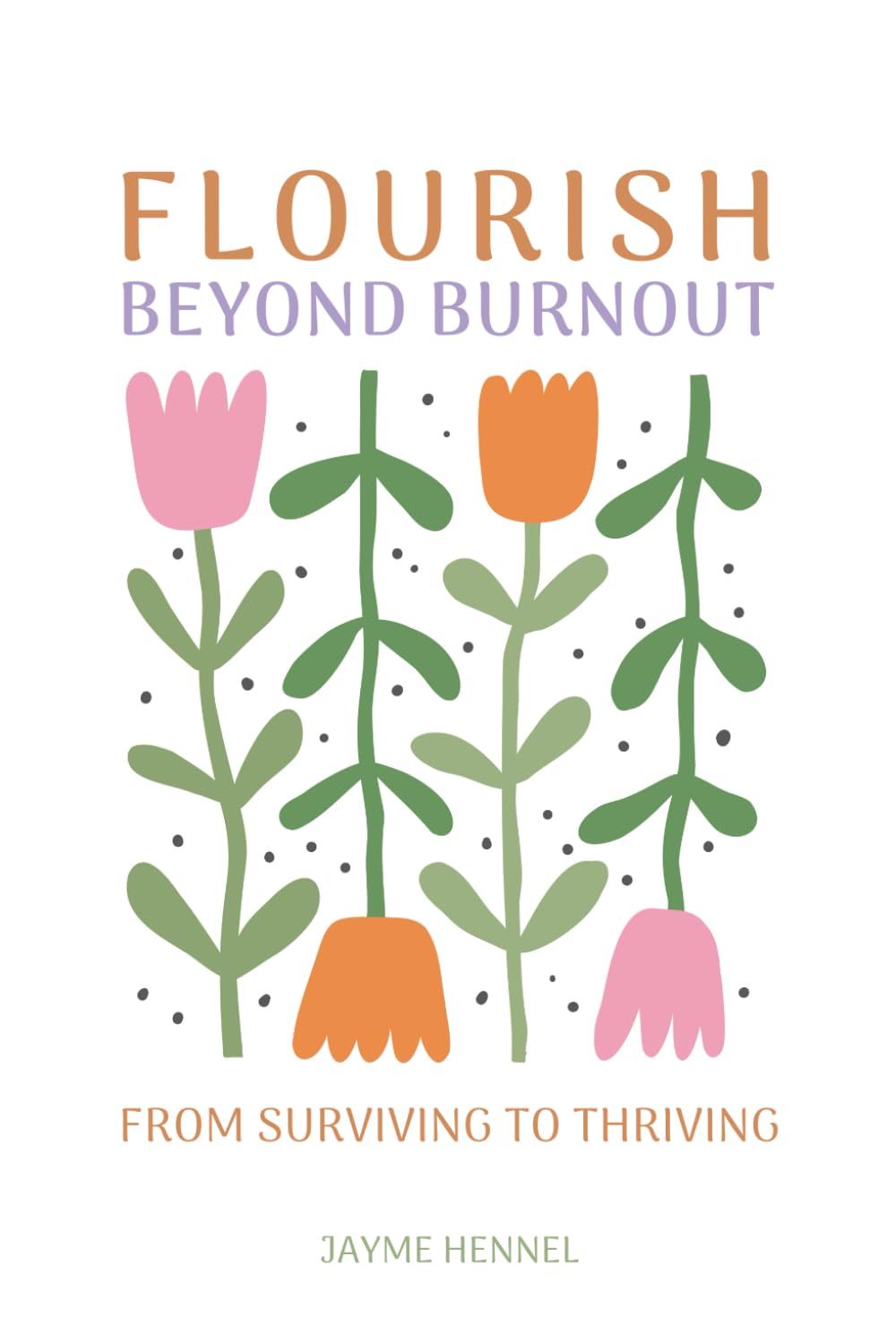 Flourish Beyond Burnout: From Surviving To Thriving: Hennel, Jayme: 9798327130289: Amazon.com: Books