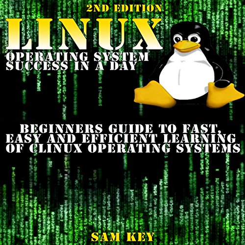 LINUX Operating System Success in a Day: Beginners Guide to Fast, Easy and Efficient Learning of ...