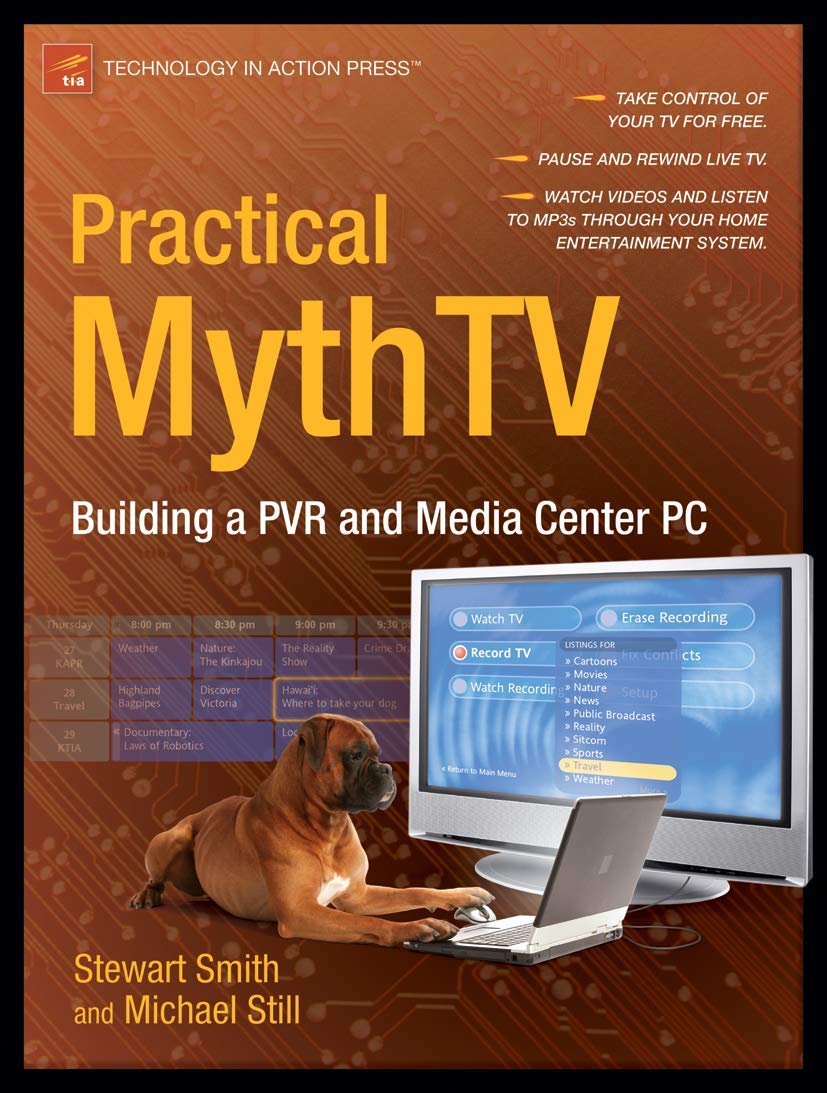 Practical MythTV: Building a PVR and Media Center PC: Smith, Stewart, Still, Michael ...