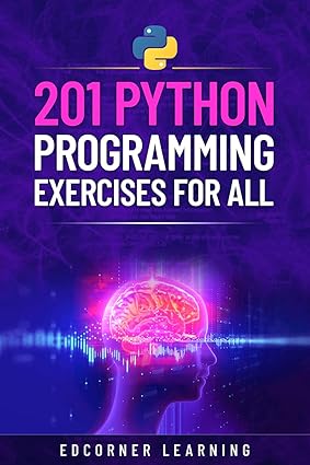 201 Python Programming Exercises For All: Complete Python Concepts Covered With Python Exercises ...