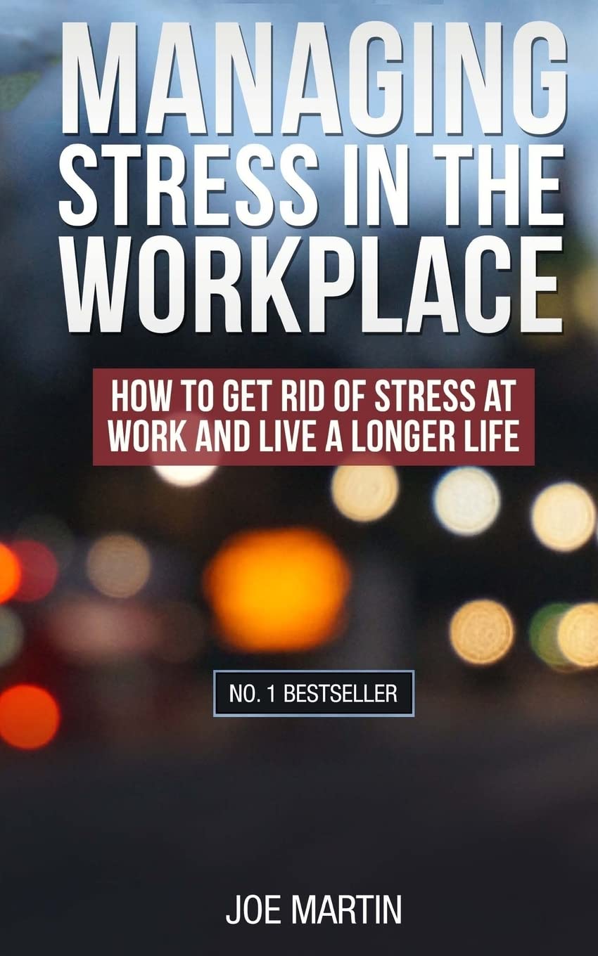 Managing Stress in the Workplace: How To Get Rid Of Stress At Work And ...
