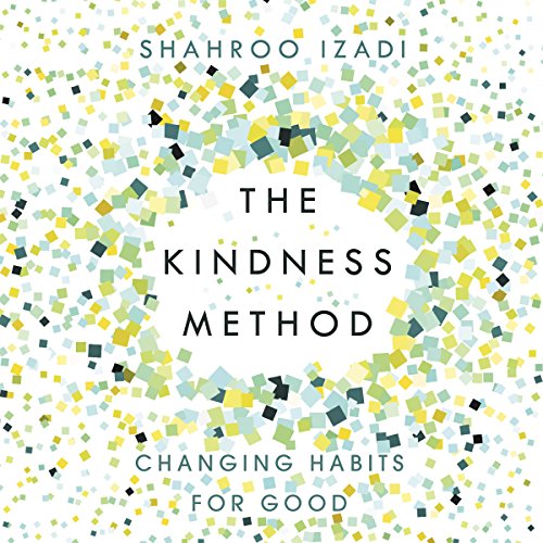The Kindness Method: Changing Habits for Good (Audio Download): Shahroo ...