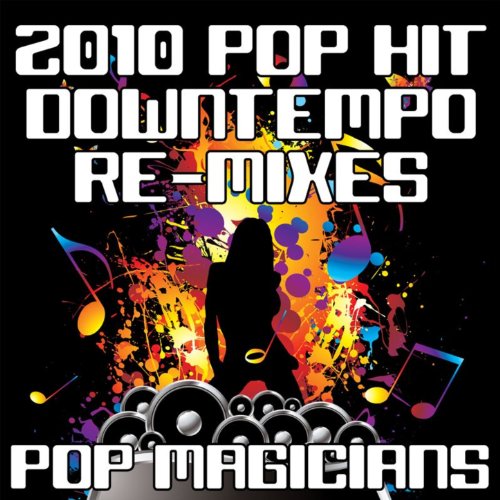 Play 2010 Pop Hit Downtempo Re-Mixes by Pop Magicians on Amazon Music