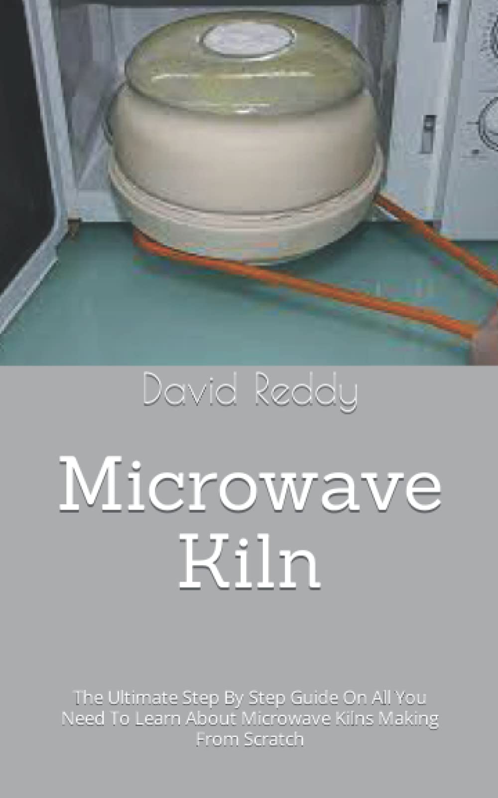 Buy Microwave Kiln: The Ultimate Step By Step Guide On All You Need To Learn About Microwave ...