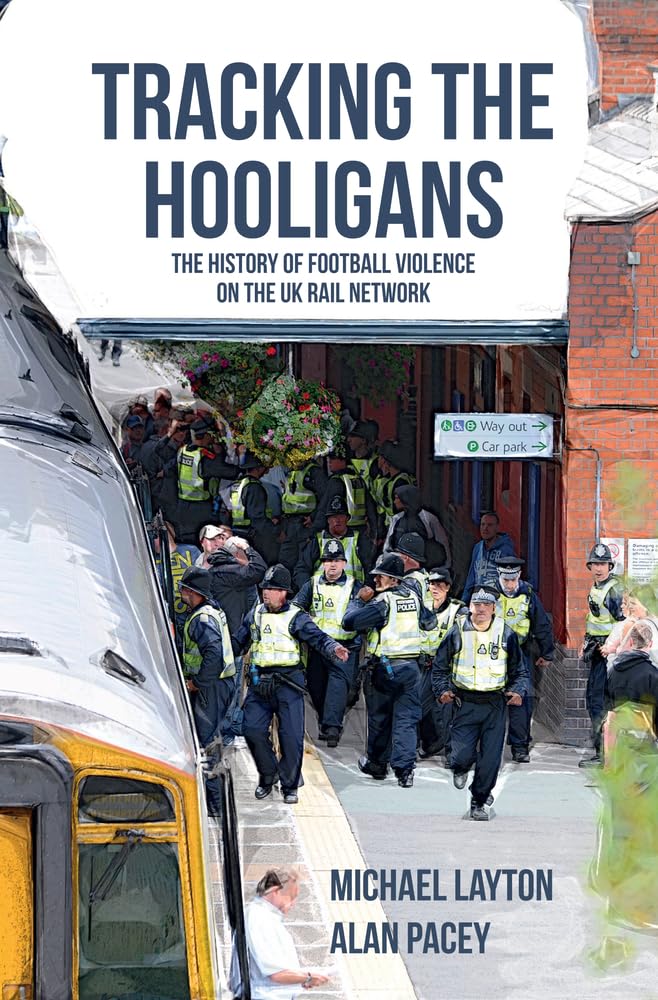 Tracking the Hooligans: The History of Football Violence on the UK Rail ...