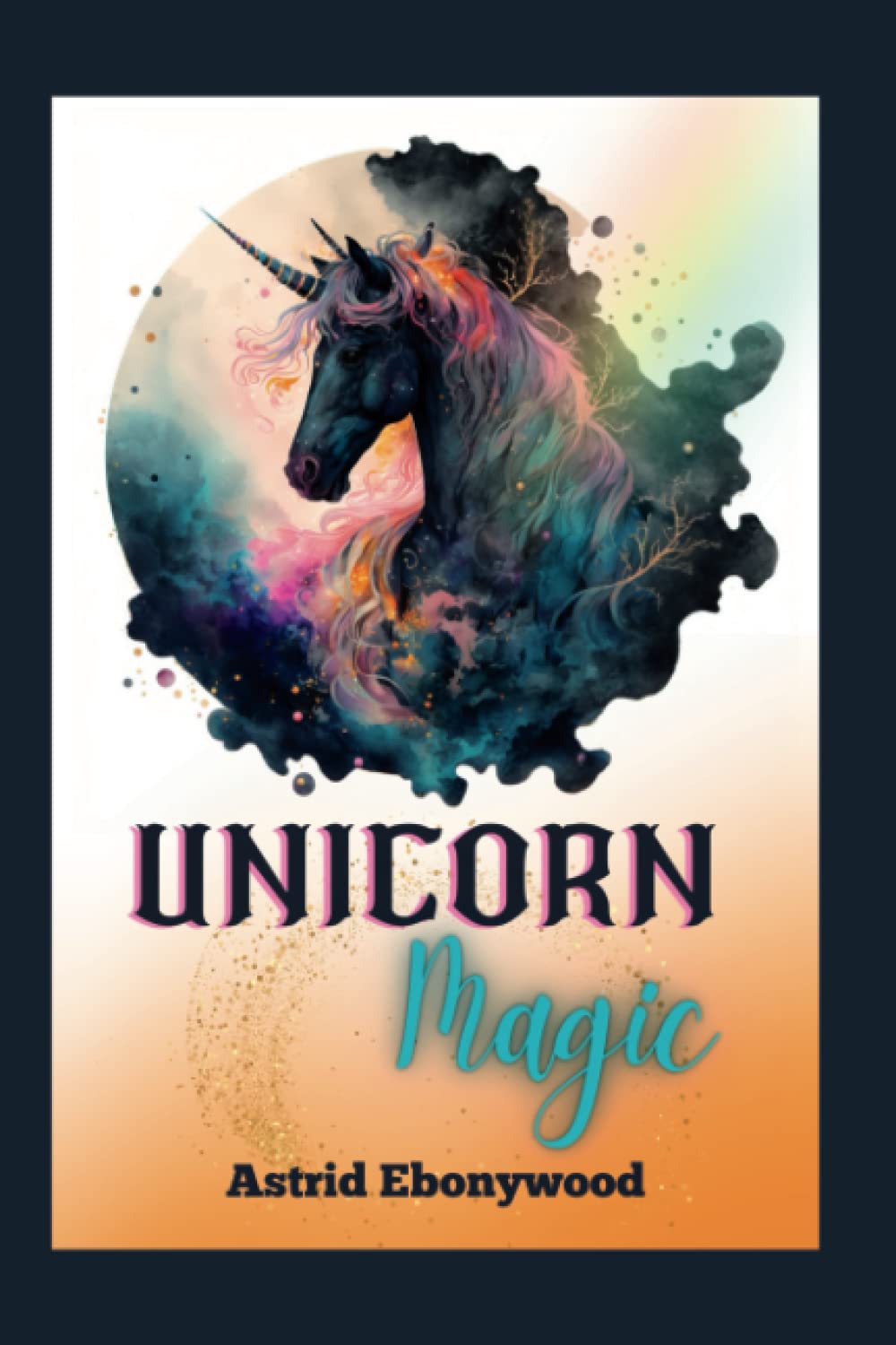 Unicorn Magic - Using the Essence of Unicorn Energy and Power to ...