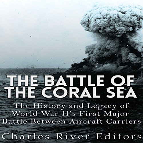 The Battle of the Coral Sea: The History and Legacy of World War II's ...