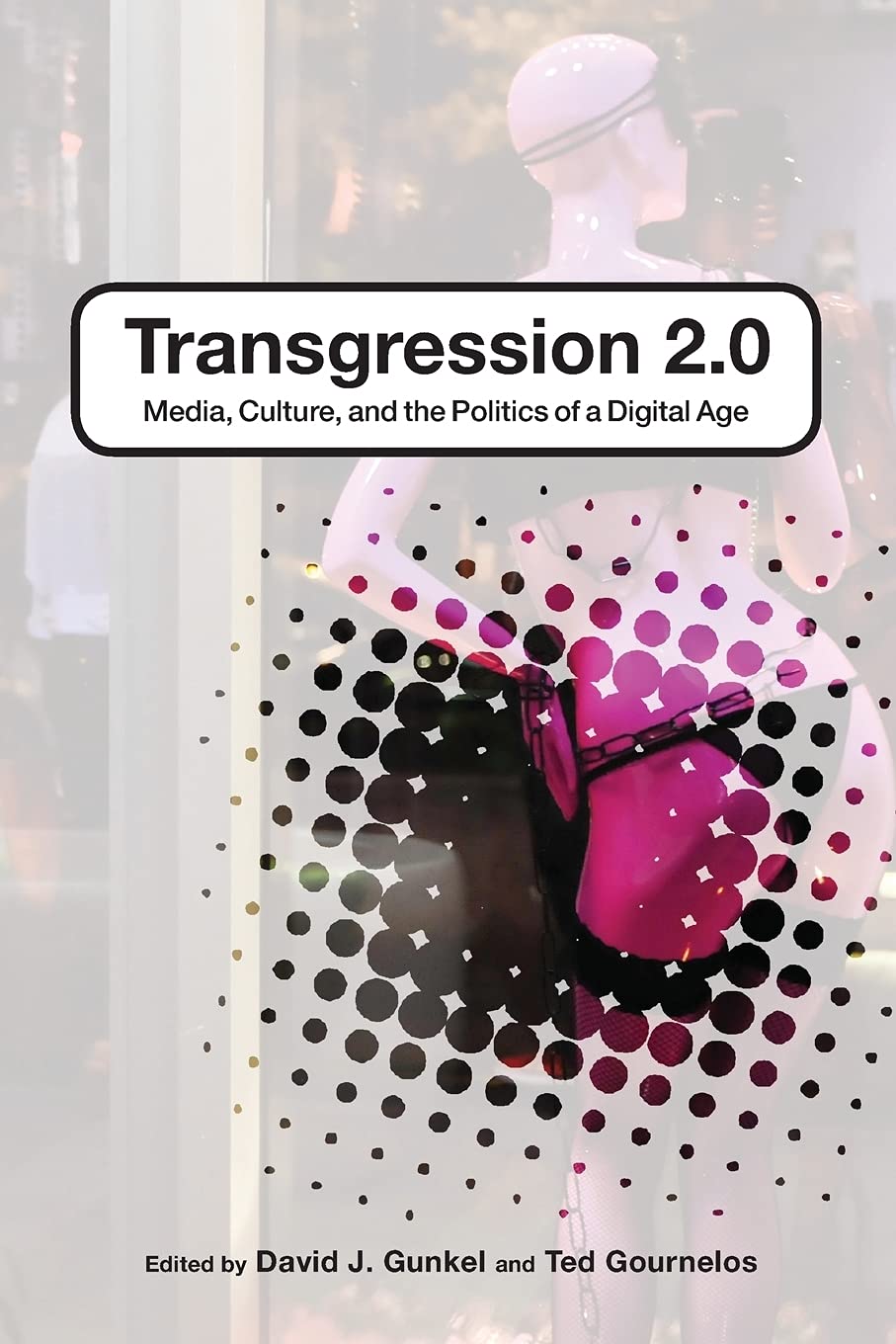 Transgression 2.0: Media, Culture, and the Politics of a Digital Age ...