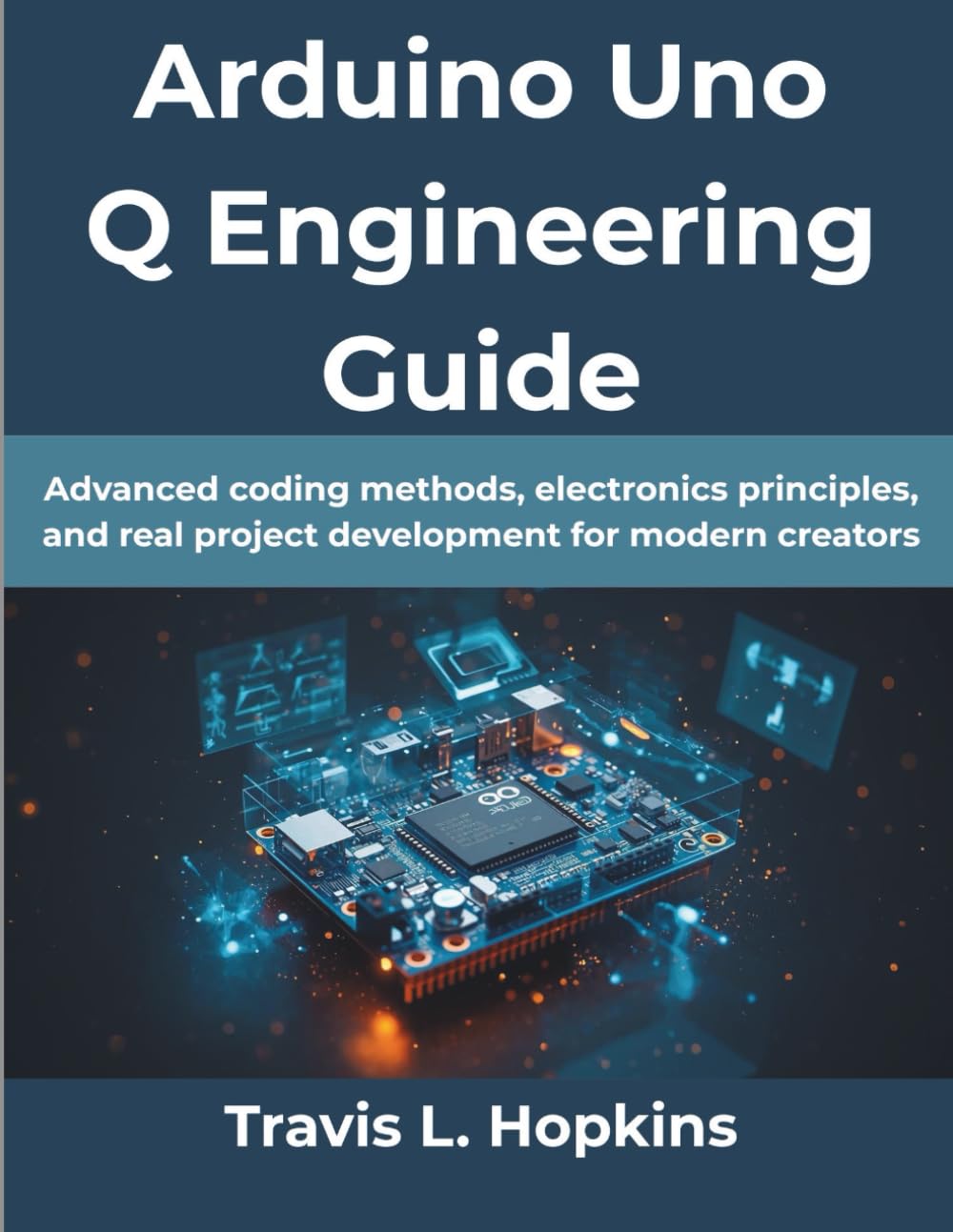 Arduino Uno Q Engineering Guide: Advanced coding methods, electronics ...