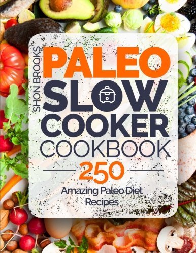 [By Shon Brooks] Paleo Slow Cooker Cookbook: 250 Amazing Paleo Diet ...