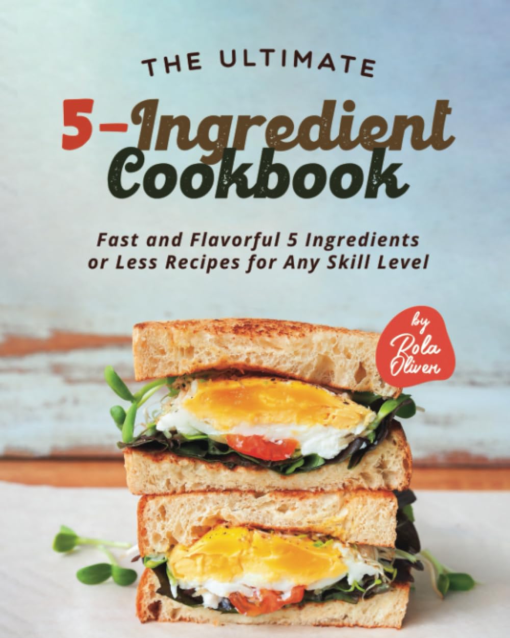 The Ultimate 5-Ingredient Cookbook: Fast and Flavorful 5 Ingredients or ...