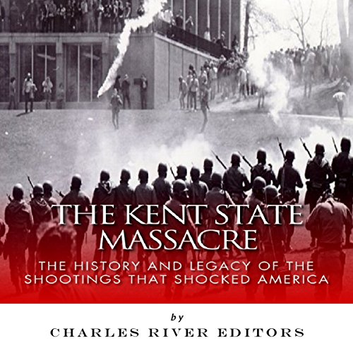 The Kent State Massacre: The History and Legacy of the Shootings That ...