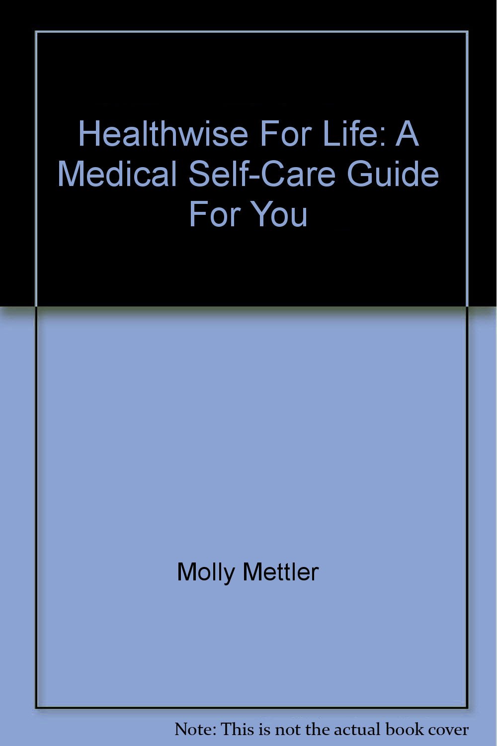 Healthwise For Life: A Medical Self-Care Guide For You: Molly Mettler ...