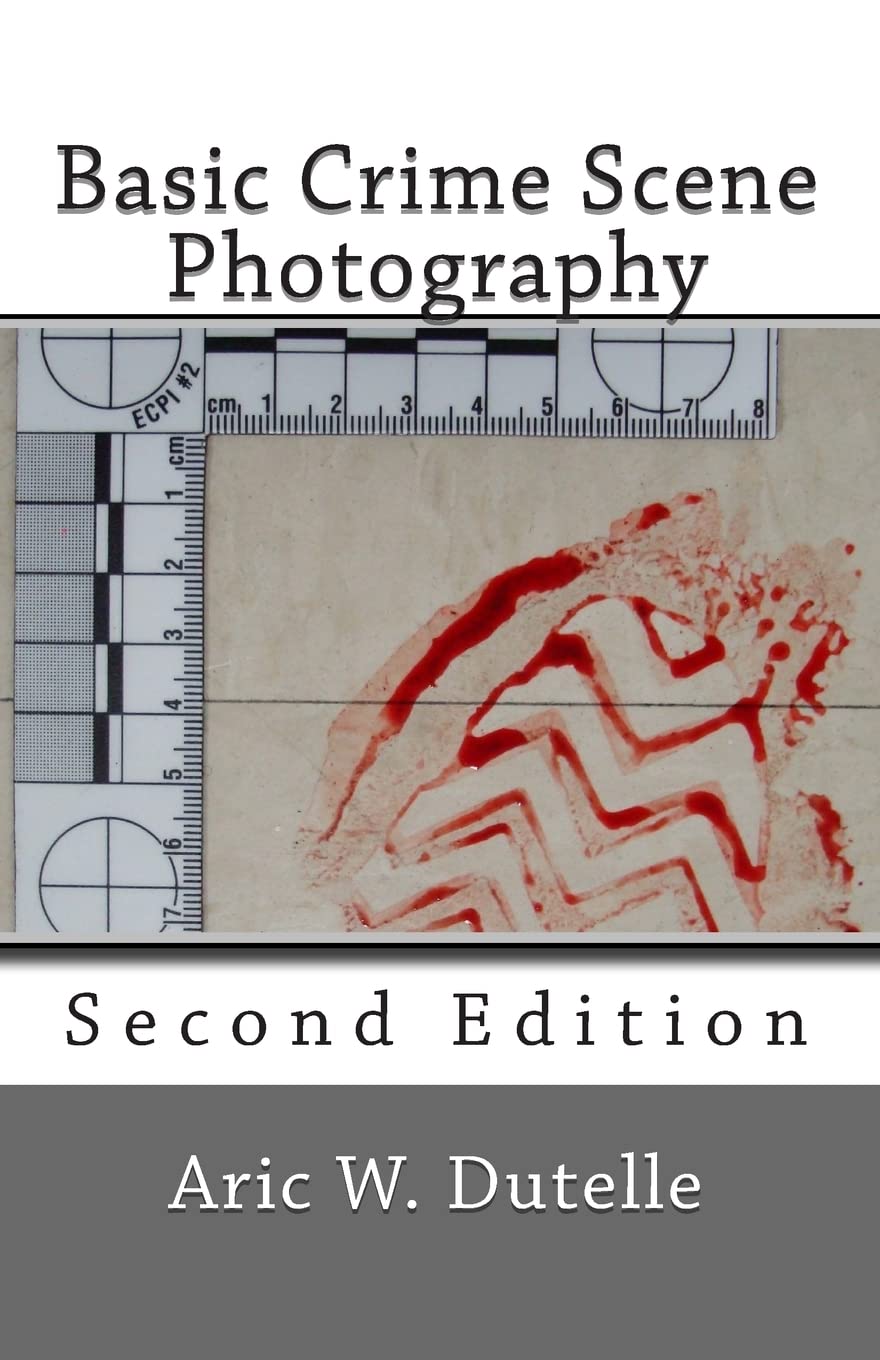 Basic Crime Scene Photography, 2nd Edition: Dutelle, Aric W ...