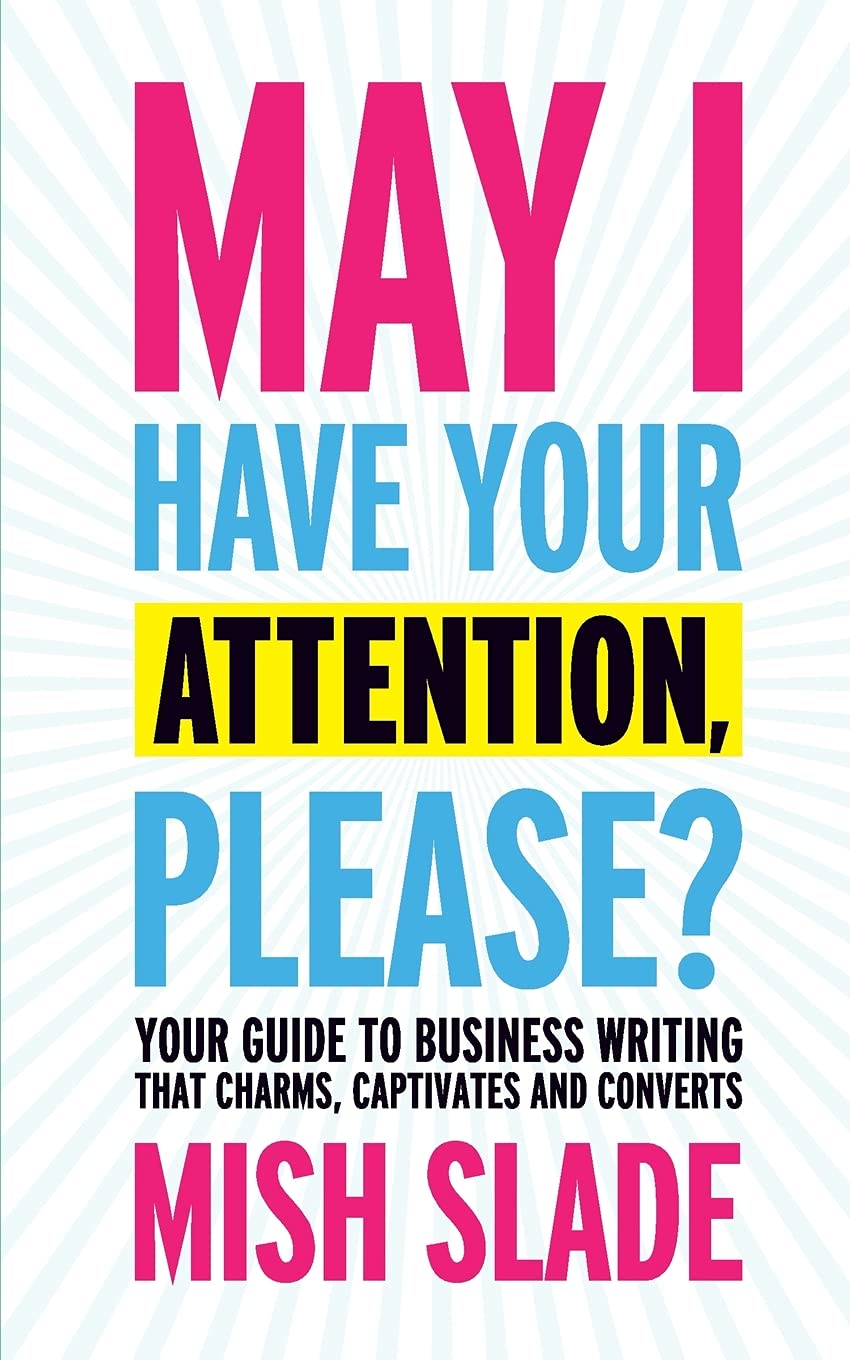 May I Have Your Attention, Please? Your Guide to Business Writing That ...