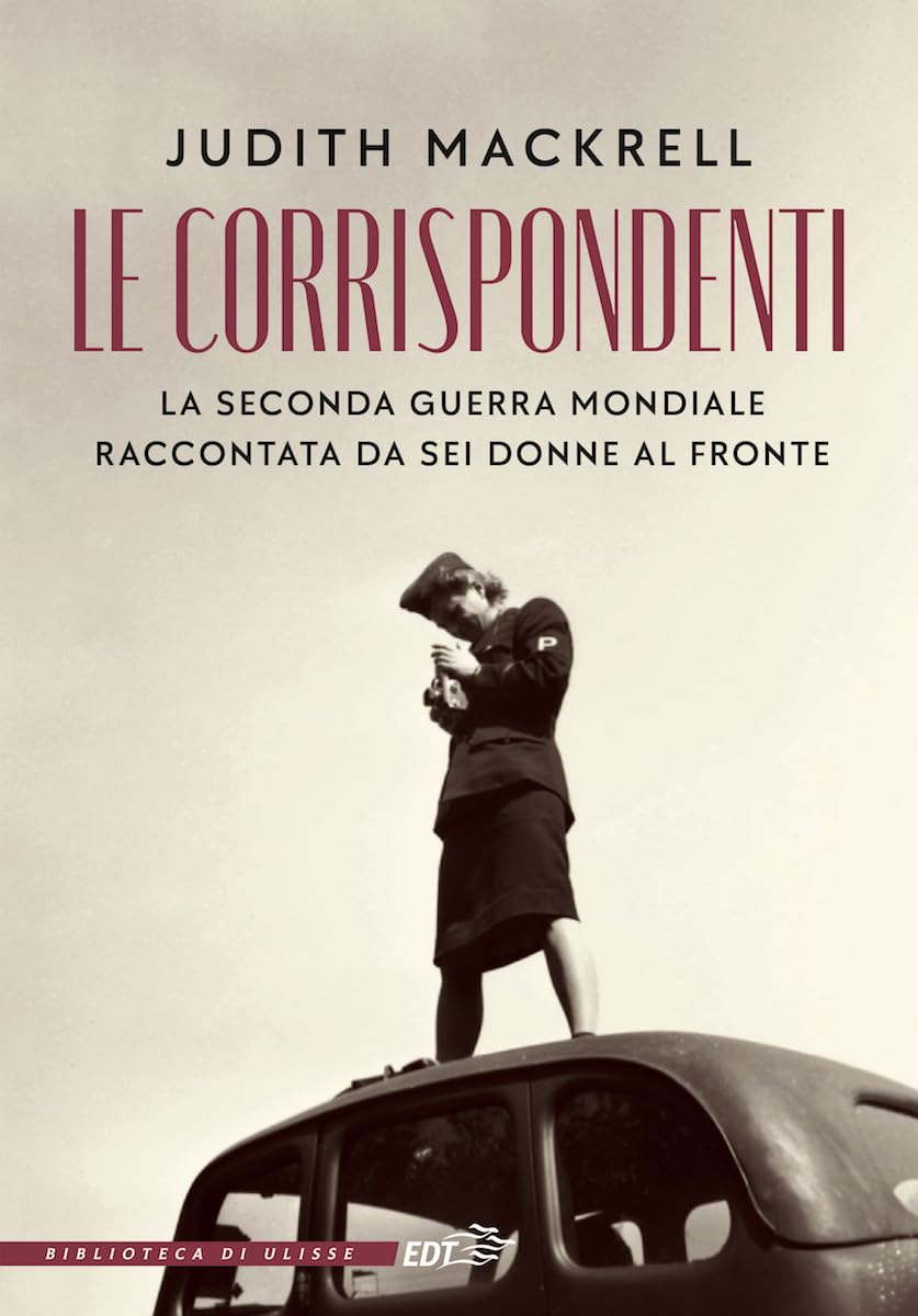 Le corrispondenti: La seconda guerra mondiale raccontata da sei donne ...