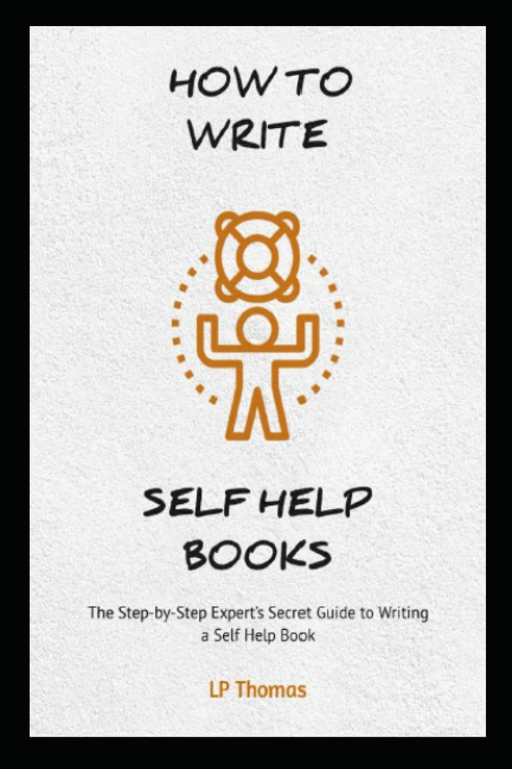 How to Write Self Help Books: The Step-by-Step Expert's Secret Guide to ...