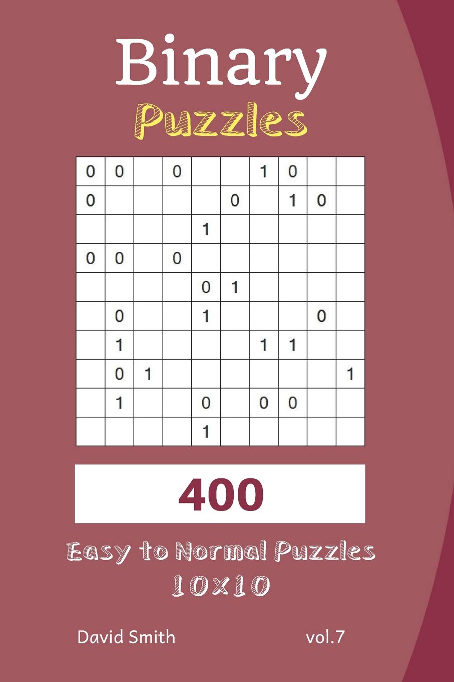 Binary Puzzles - 400 Easy to Normal Puzzles 10x10 vol.7: Smith, David ...