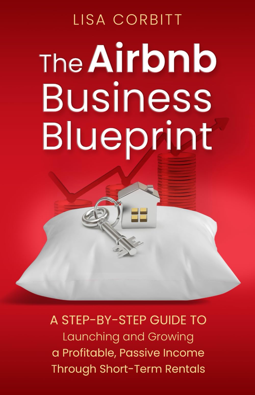 The Airbnb Business Blueprint: A Step-By-Step Guide to Launching and Growing a Profitable ...