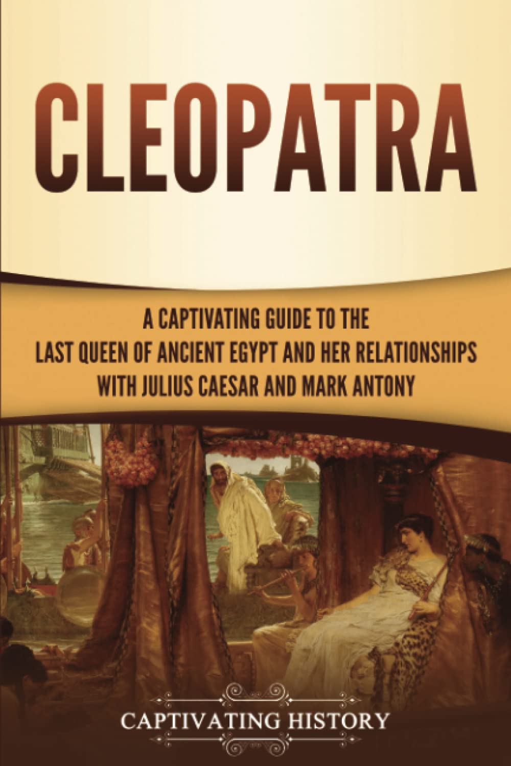 Cleopatra: A Captivating Guide to the Last Queen of Ancient Egypt and ...