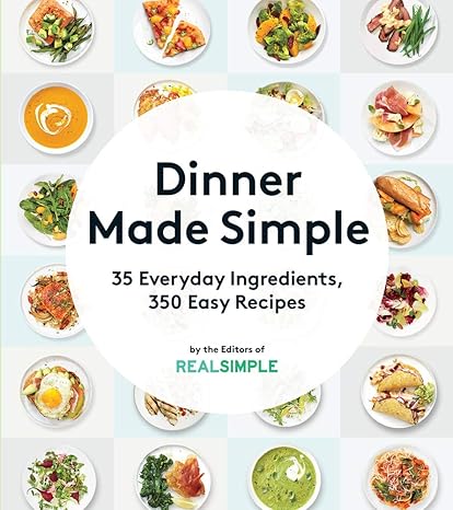 Dinner Made Simple: 35 Everyday Ingredients, 350 Easy Recipes: The ...