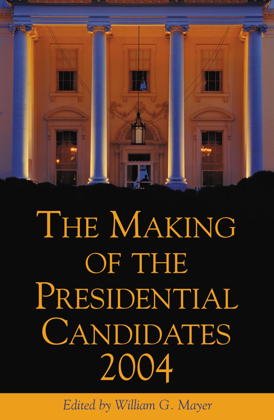 The Making of the Presidential Candidates 2004: Mayer, William G ...