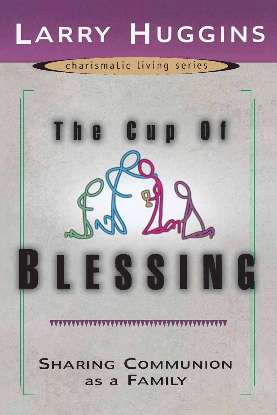 The Cup of Blessing: Sharing Communion as a Family (Charismatic Living ...