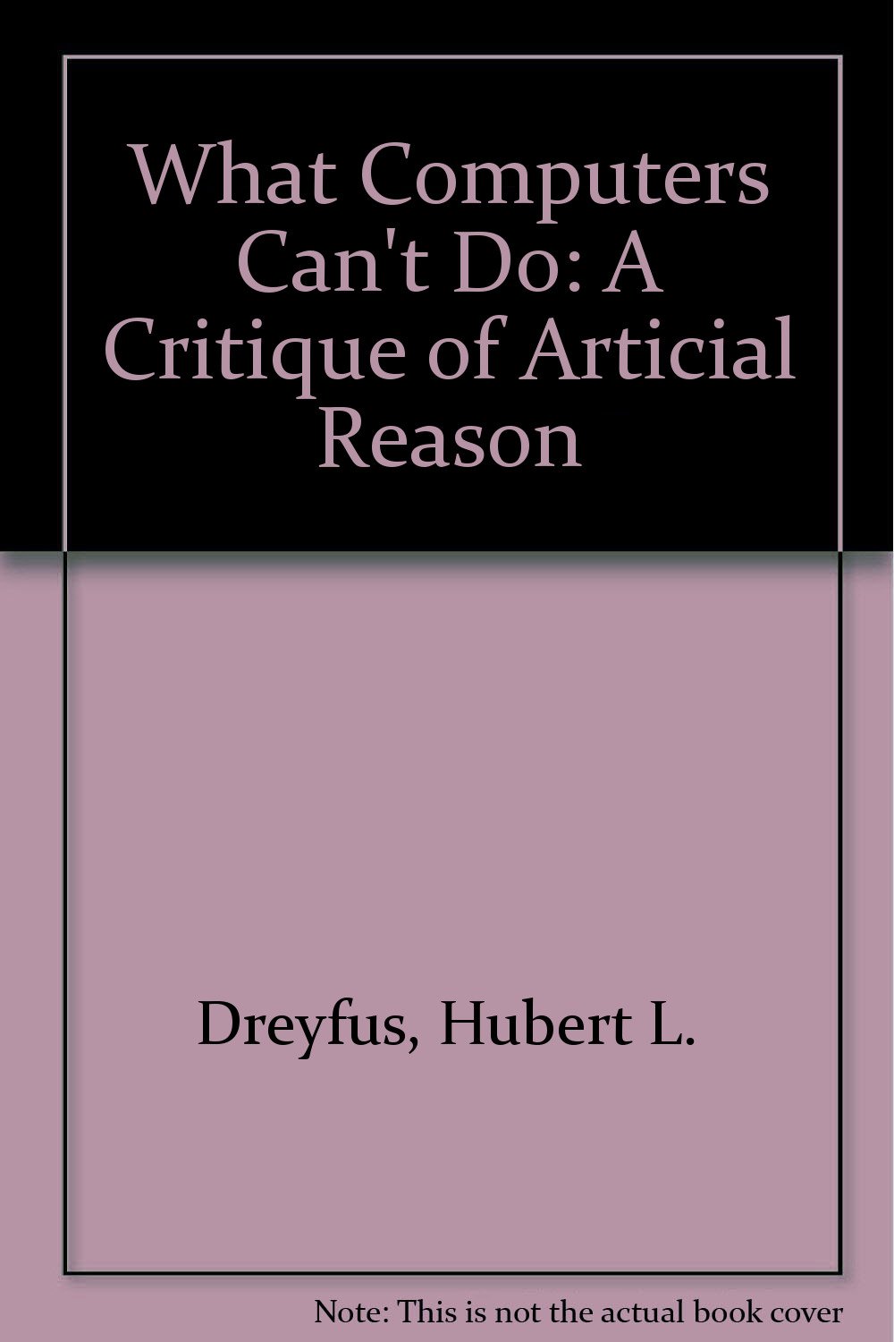 What Computers Can't Do: A Critique of Articial Reason: Dreyfus, Hubert ...