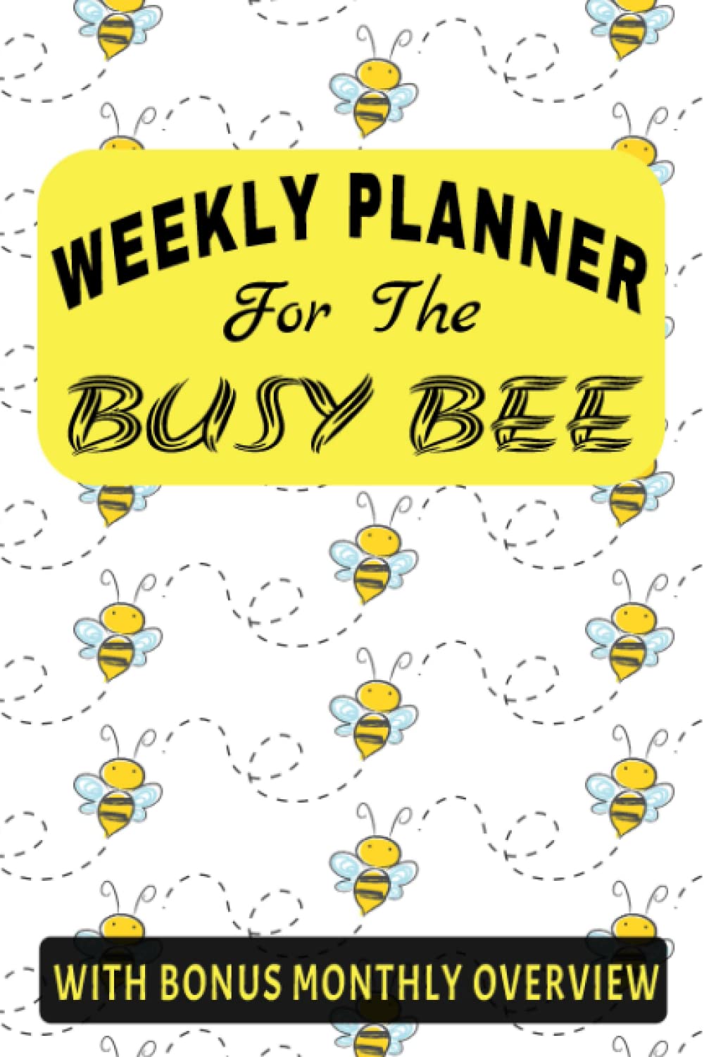 Weekly Planner For The Busy Bee: With Bonus Monthly Overview | Simple ...