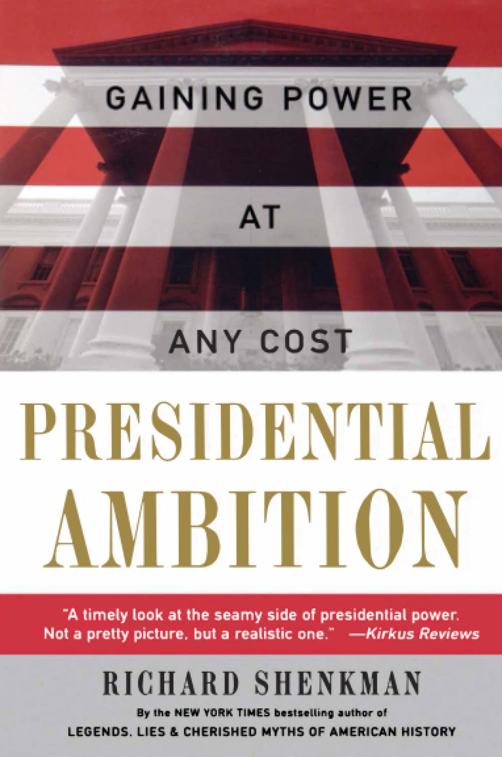 Presidential Ambition: Gaining Power At Any Cost: Shenkman, Richard ...