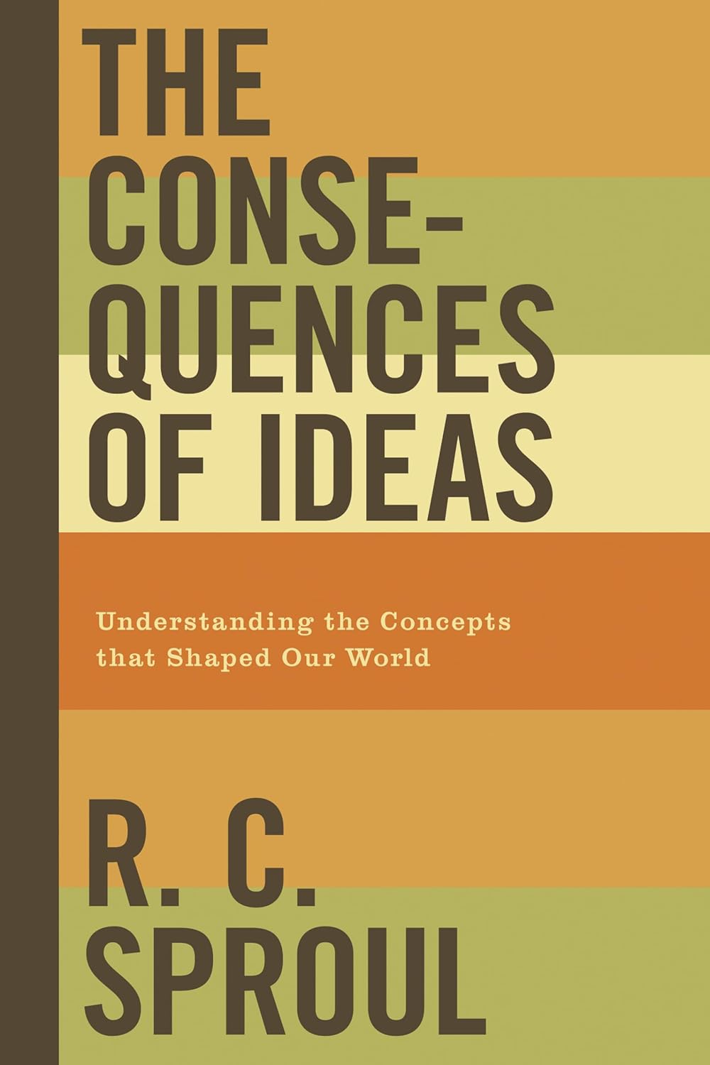 The Consequences of Ideas: Understanding the Concepts that Shaped Our ...
