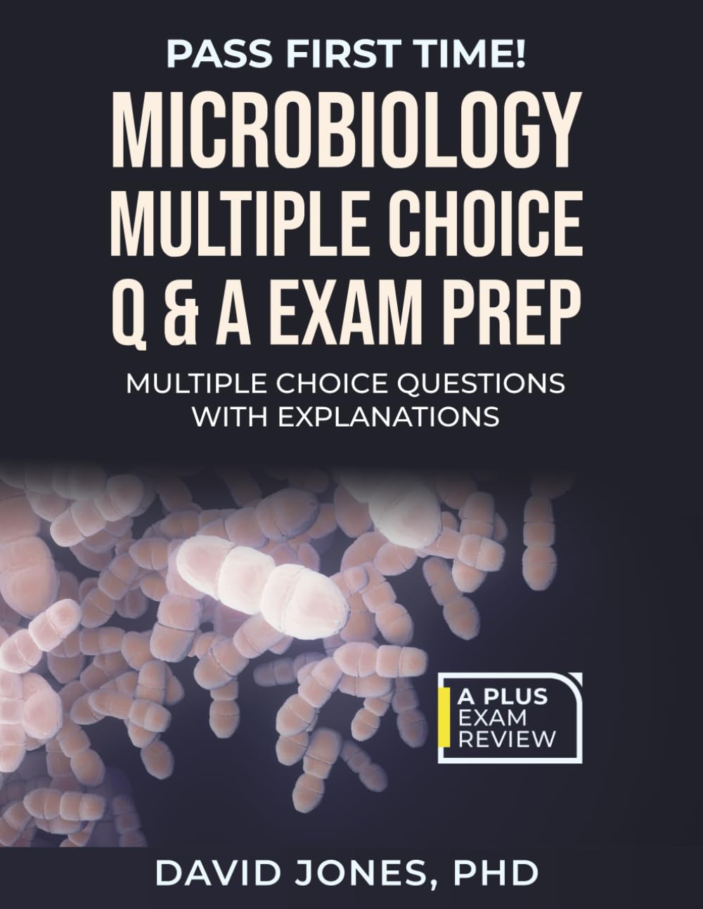 MICROBIOLOGY MULTIPLE CHOICE Q & A EXAM PREP: Jones PhD, David, Jones ...