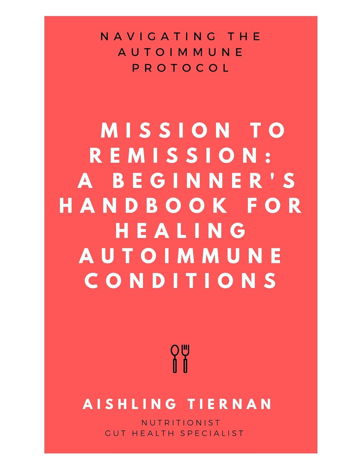 Mission To Remission : A Beginners Handbook for Healing Autoimmune ...