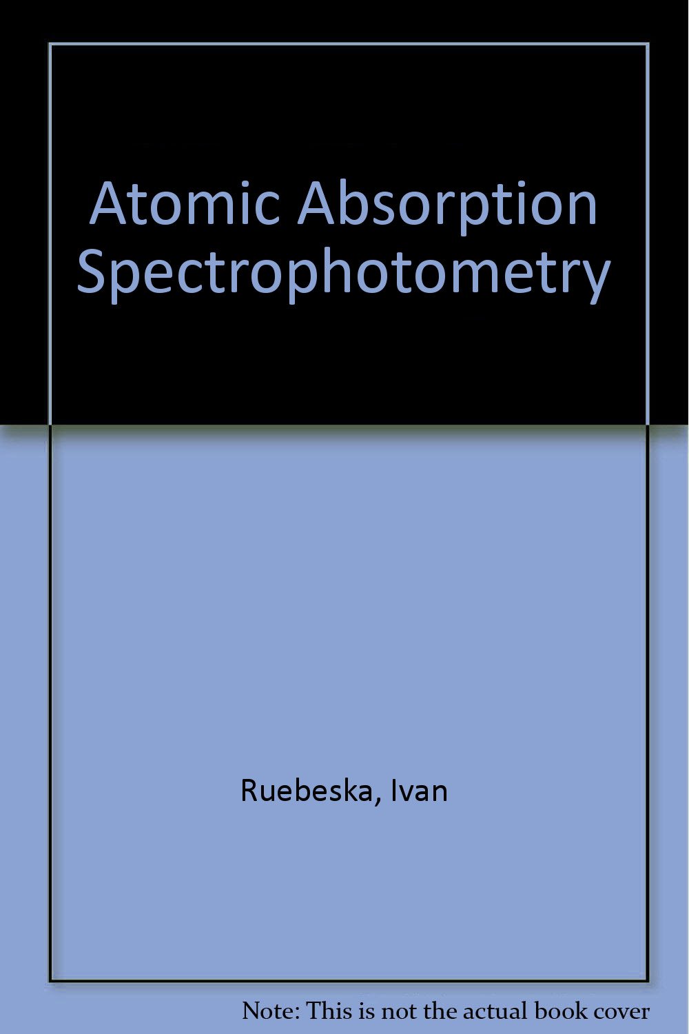 Atomic Absorption Spectrophotometry: Ivan Rubeška, Bedřich Moldan ...