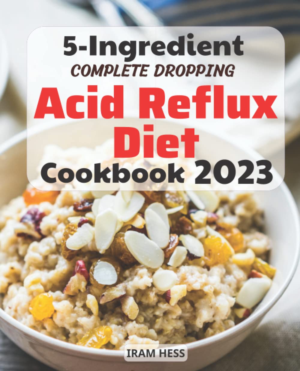 5-Ingredient Complete Dropping Acid Reflux Diet Cookbook 2023: Easy ...
